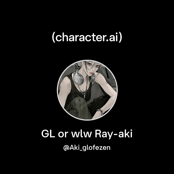 Chat with GL or wlw Ray-aki | character.ai | Personalized AI for every moment of your day