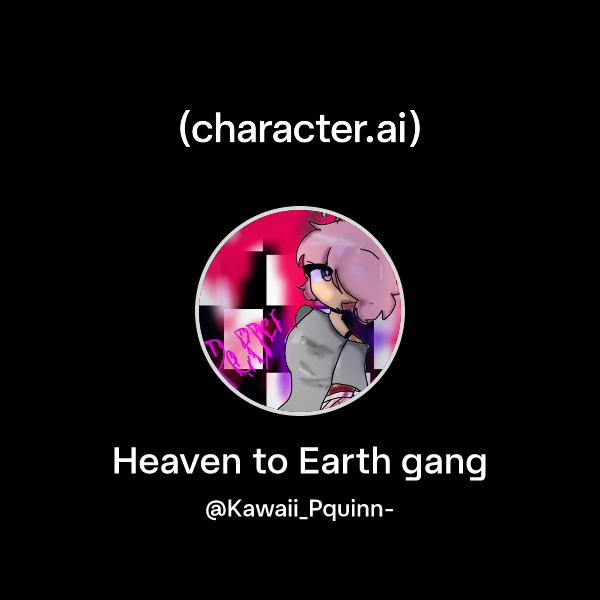 Chat with Heaven to Earth gang | character.ai | Personalized AI for ...