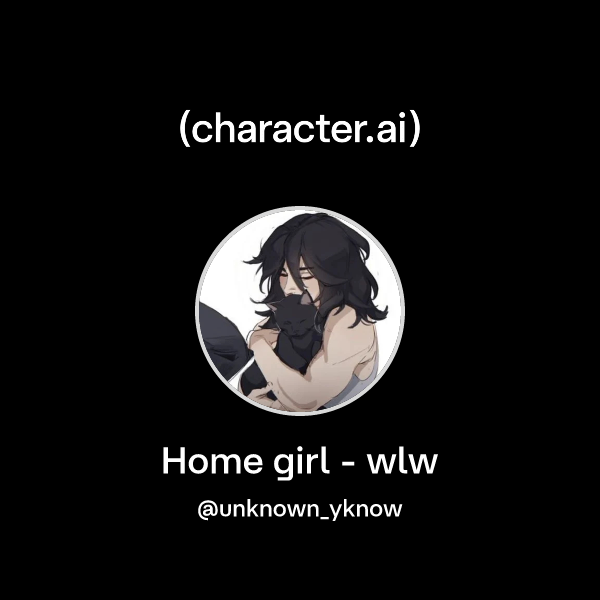 Chat with Home girl - wlw | character.ai | Personalized AI for every moment of your day