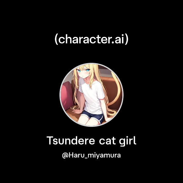 Chat with Tsundere cat girl | character.ai | AI Chat, Reimagined–Your Words. Your World.