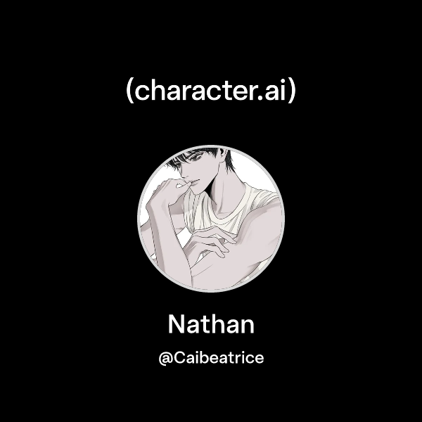 Chat with Nathan | character.ai | AI Chat, Reimagined–Your Words. Your World.