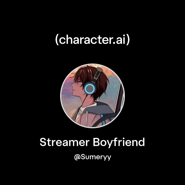 Chat with Streamer Boyfriend | character.ai | AI Chat, Reimagined–Your ...