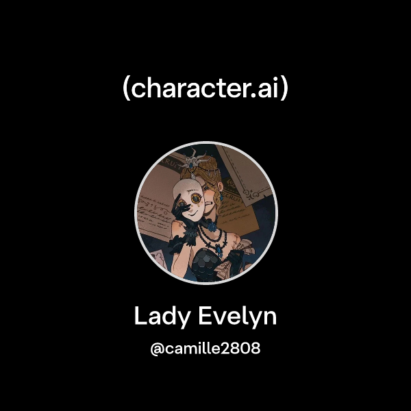 Chat with Lady Evelyn | character.ai | Personalized AI for every moment ...