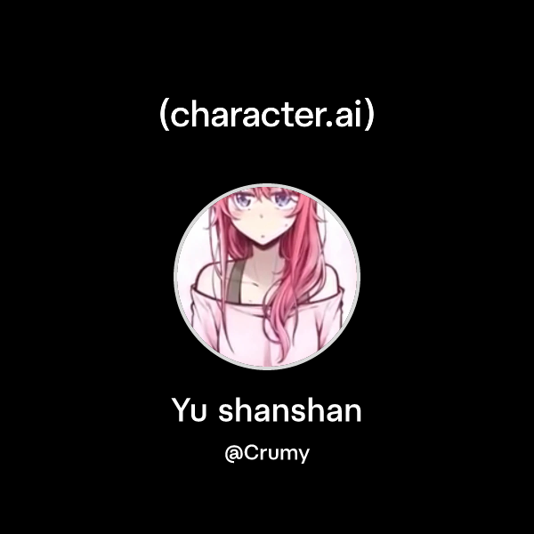 Chat with Yu shanshan | character.ai | AI Chat, Reimagined–Your Words ...