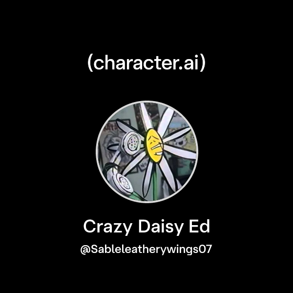 Chat with Crazy Daisy Ed | character.ai | AI Chat, Reimagined–Your ...