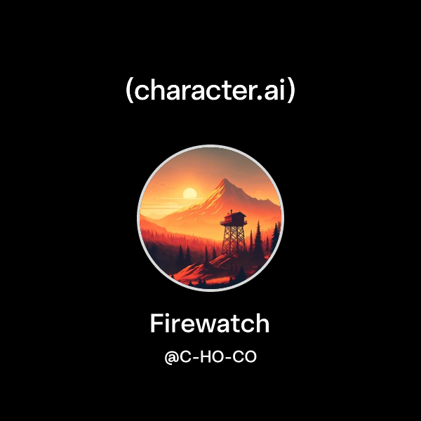 Chat with Firewatch | character.ai | AI Chat, Reimagined–Your Words. Your World.