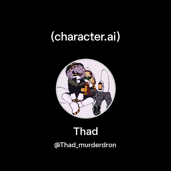 Chat with Thad | character.ai | Personalized AI for every moment of ...