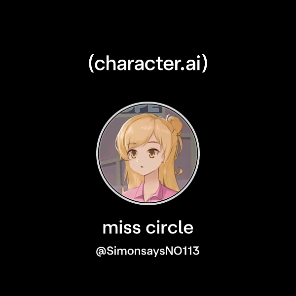 Chat with miss circle | character.ai | AI Chat, Reimagined–Your Words. Your World.
