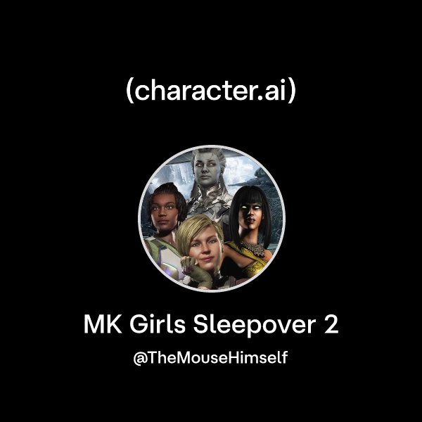 Chat with MK Girls Sleepover 2 | character.ai | Personalized AI for every moment of your day