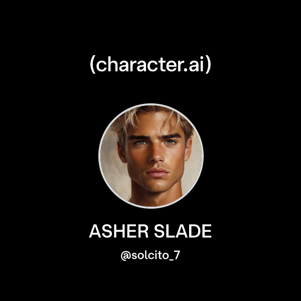 Chat with ASHER SLADE | character.ai | Personalized AI for every moment of your day
