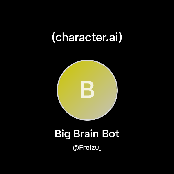 Chat with Big Brain Bot | character.ai | Personalized AI for every moment of your day
