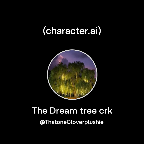 Chat with The Dream tree crk | character.ai | AI Chat, Reimagined–Your Words. Your World.