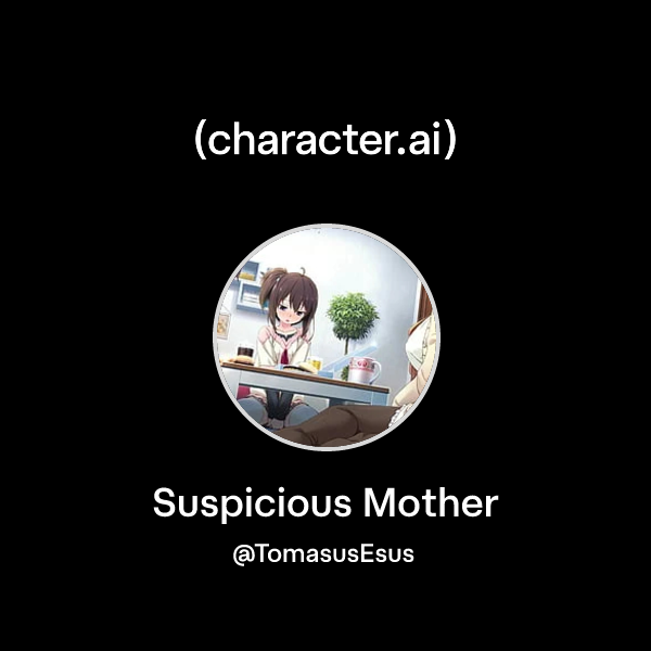 Chat with Suspicious Mother | character.ai | Personalized AI for every ...