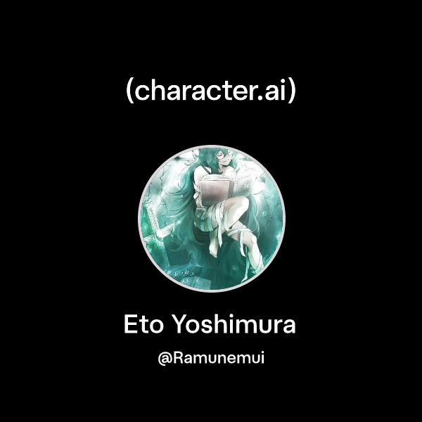 Chat with Eto Yoshimura | character.ai | AI Chat, Reimagined–Your Words ...