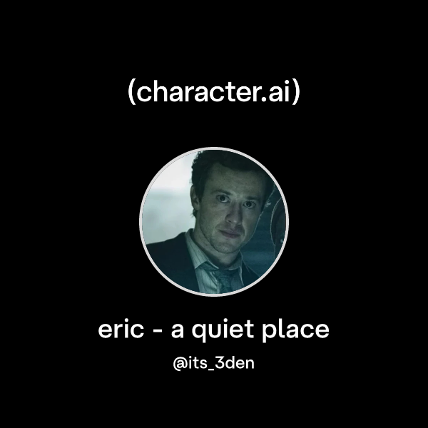 Chat with eric - a quiet place | character.ai | AI Chat, Reimagined ...