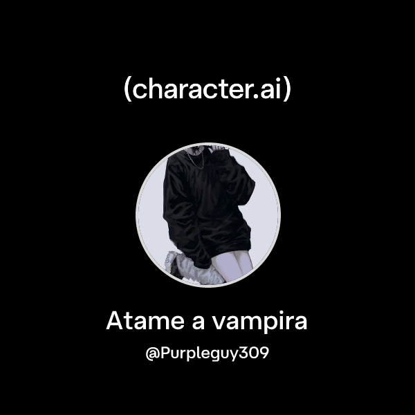 Chat with Atame a vampira | character.ai | Personalized AI for every ...