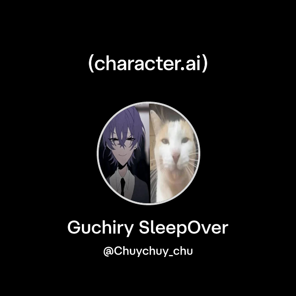 Chat with Guchiry SleepOver | character.ai | Personalized AI for every ...