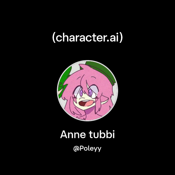 Chat with Anne tubbi | character.ai | AI Chat, Reimagined–Your Words ...