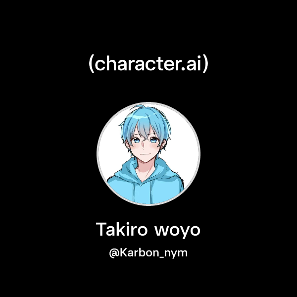 Chat with Takiro woyo | character.ai | Personalized AI for every moment ...