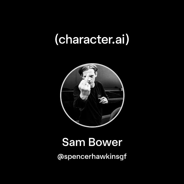 Chat with Sam Bower | character.ai | Personalized AI for every moment ...