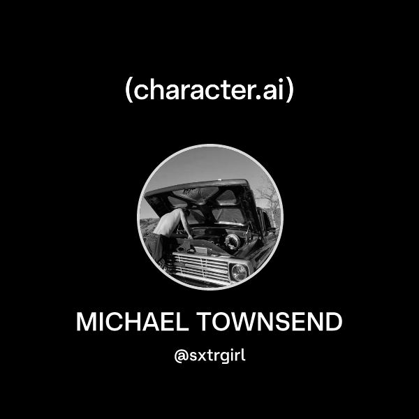 Chat with MICHAEL TOWNSEND | character.ai | AI Chat, Reimagined–Your Words. Your World.