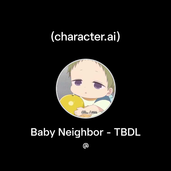Chat with Baby Neighbor - TBDL | character.ai | AI Chat, Reimagined ...
