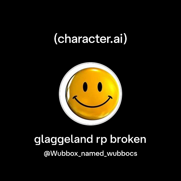 Chat with glaggeland rp broken | character.ai | Personalized AI for ...