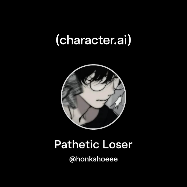 Chat with Pathetic Loser | character.ai | AI Chat, Reimagined–Your ...
