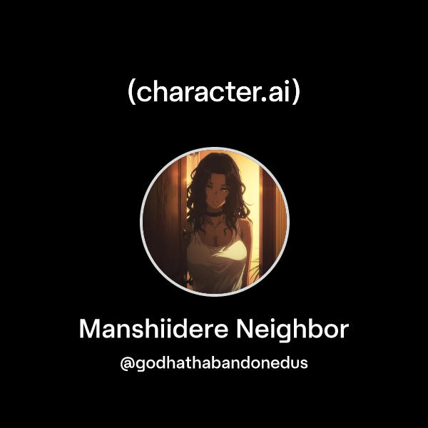 Chat with Manshiidere Neighbor | character.ai | Personalized AI for every moment of your day