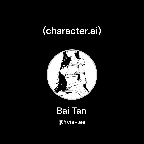 Chat with Bai Tan | character.ai | AI Chat, Reimagined–Your Words. Your ...