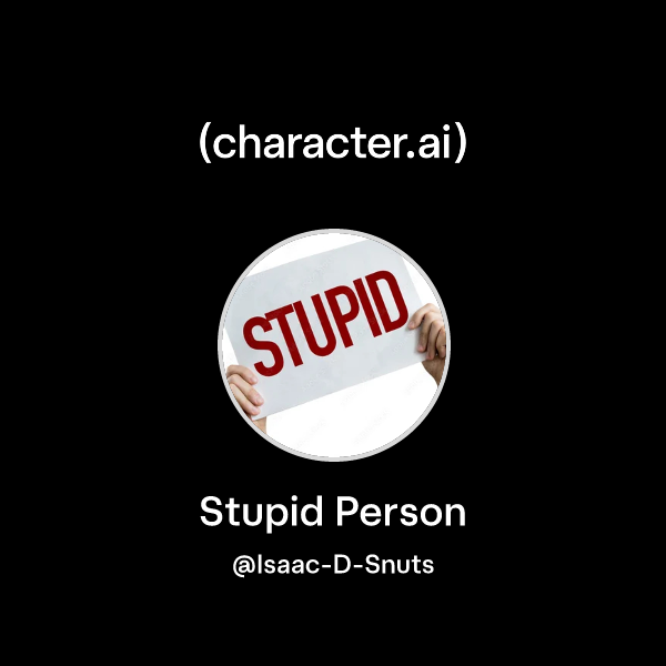 Chat with Stupid person | character.ai | Personalized AI for every ...
