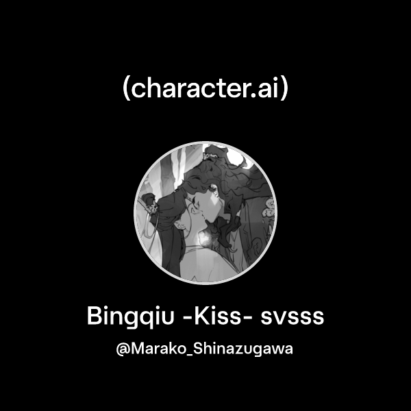 Chat with Bingqiu -Kiss- svsss | character.ai | Personalized AI for every moment of your day