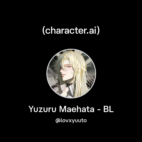 Chat with Yuzuru Maehata - BL | character.ai | AI Chat, Reimagined–Your Words. Your World.