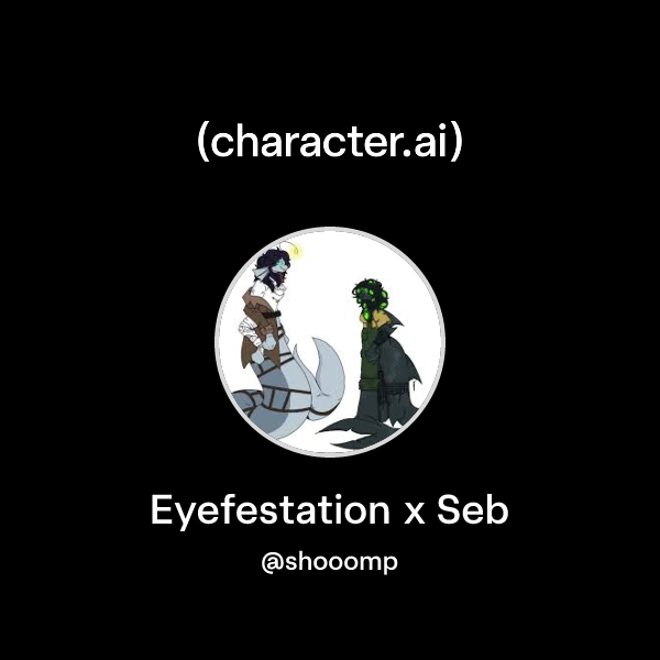 Chat with Eyefestation x Seb | character.ai | AI Chat, Reimagined–Your ...