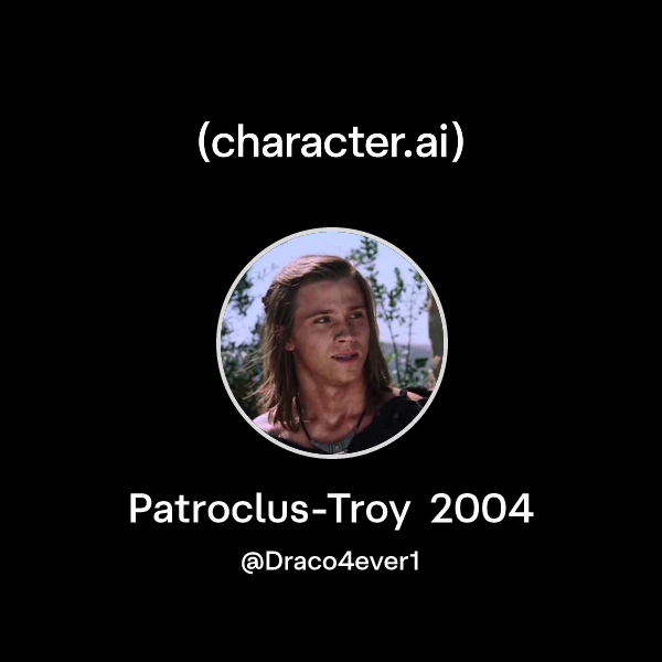 Chat with Patroclus-Troy 2004 | character.ai | AI Chat, Reimagined–Your ...