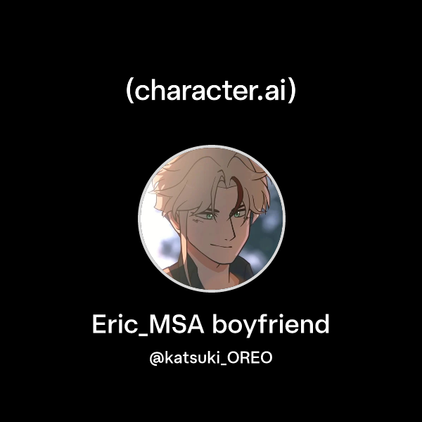 Chat with Eric_MSA boyfriend | character.ai | Personalized AI for every ...