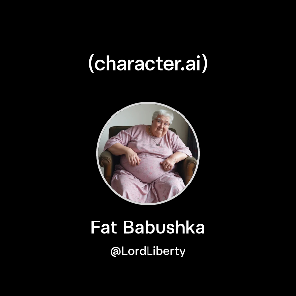 Chat with Fat Babushka | character.ai | AI Chat, Reimagined–Your Words ...
