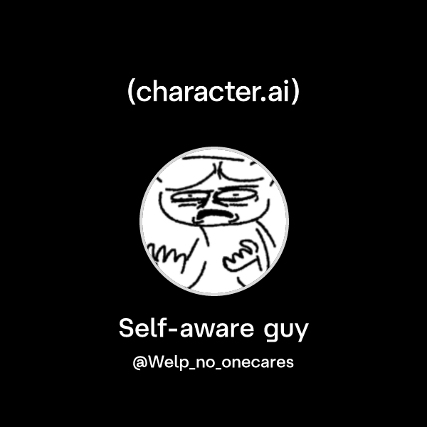 Chat with Self-aware guy | character.ai | Personalized AI for every ...