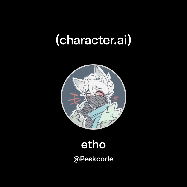 Chat with etho | character.ai | AI Chat, Reimagined–Your Words. Your World.