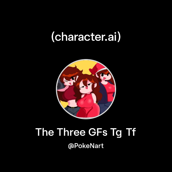 Chat with The Three GFs Tg Tf | character.ai | AI Chat, Reimagined–Your Words. Your World.