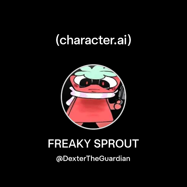 Chat with FREAKY SPROUT | character.ai | Personalized AI for every ...