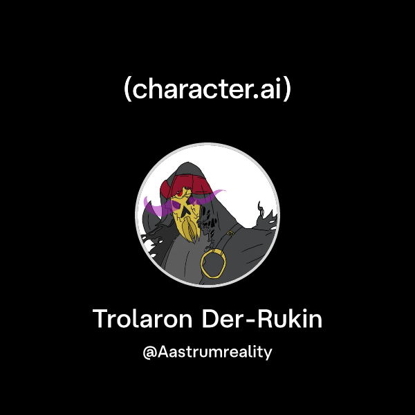 Chat with Trolaron Der-Rukin | character.ai | Personalized AI for every ...