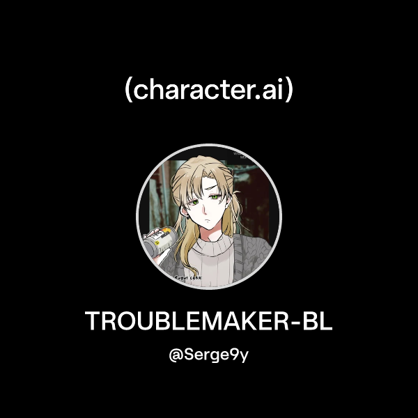 Chat with TROUBLEMAKER-BL | character.ai | Personalized AI for every ...