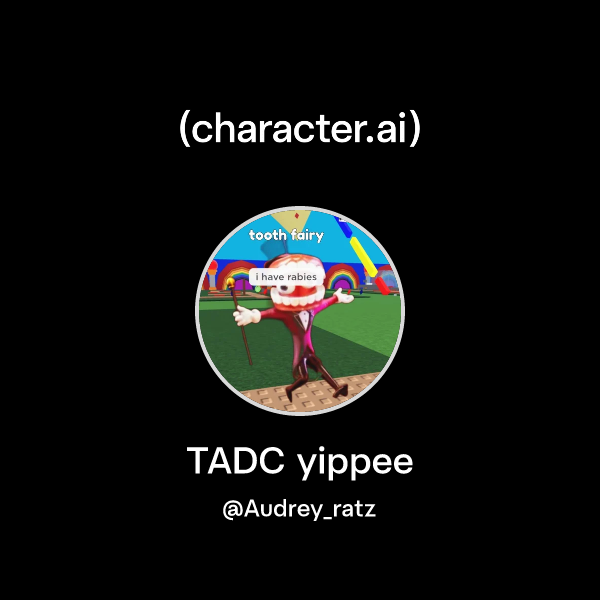 Chat with TADC yippee | character.ai | Personalized AI for every moment ...