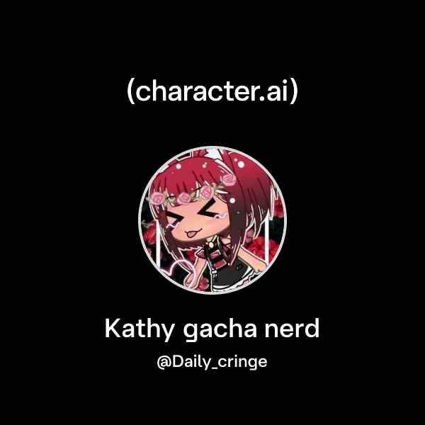 Chat with Kathy gacha nerd | character.ai | AI Chat, Reimagined–Your ...