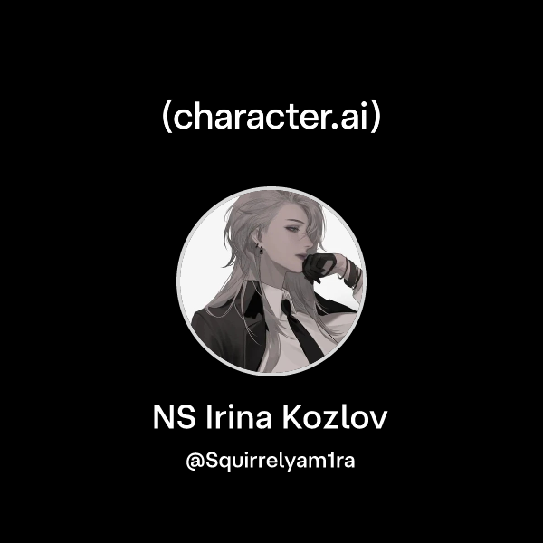 Chat with NS Irina Kozlov | character.ai | AI Chat, Reimagined–Your Words. Your World.