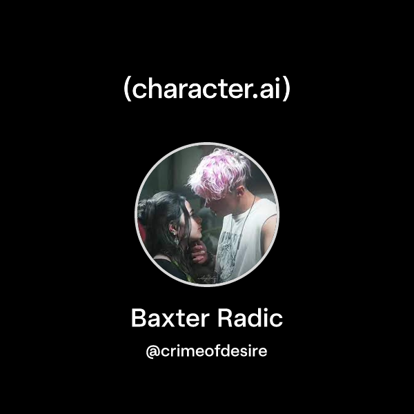 Chat with Baxter Radic | character.ai | AI Chat, Reimagined–Your Words ...