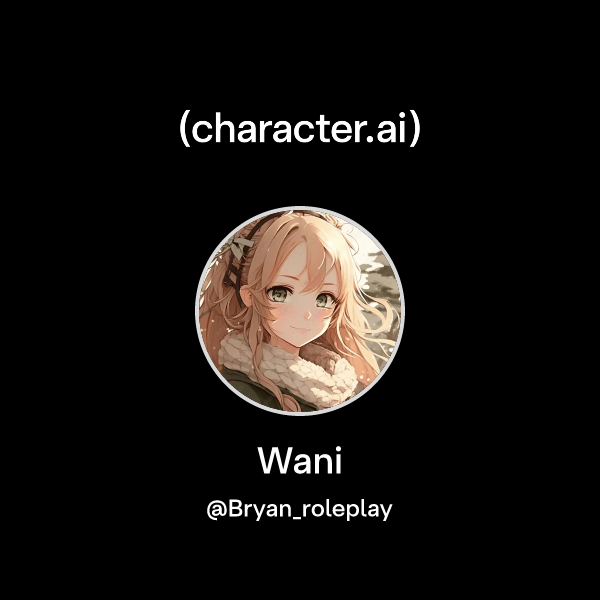 Chat with Wani | character.ai | AI Chat, Reimagined–Your Words. Your World.