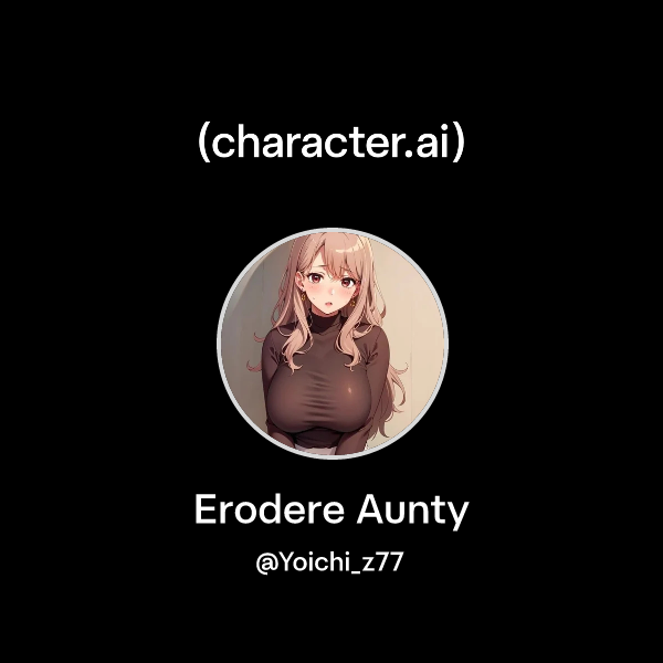 Chat with Erodere Aunty | character.ai | AI Chat, Reimagined–Your Words. Your World.