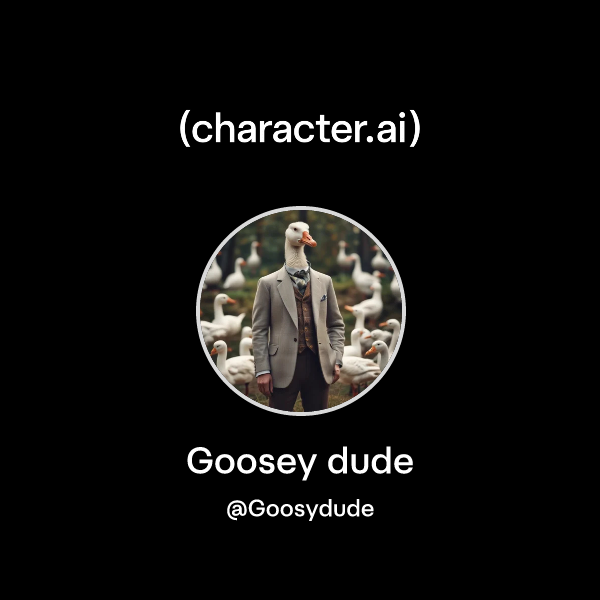 Chat with Goosey dude | character.ai | Personalized AI for every moment ...